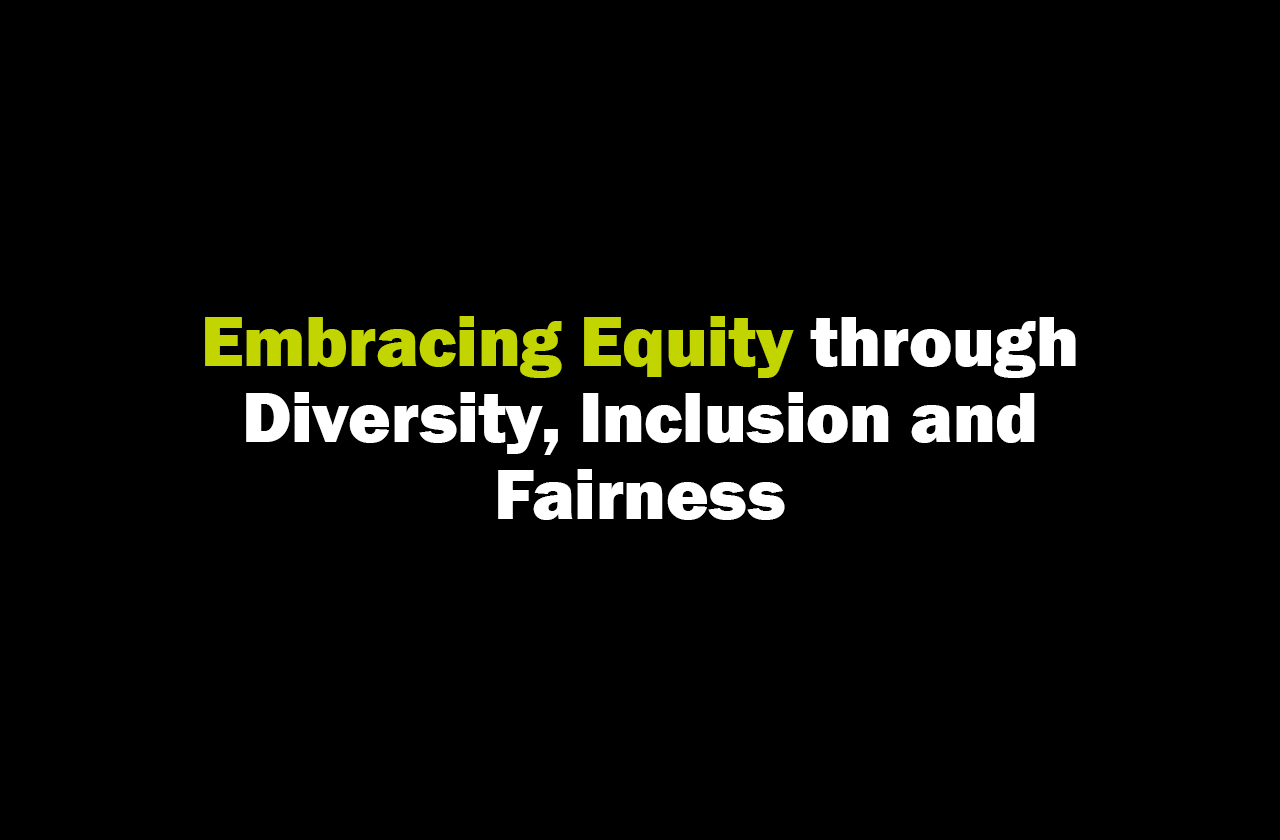 Embrace Equity through Diversity, Inclusion, and Fairness
